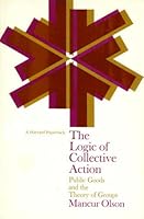 The Logic of Collective Action: Public Goods and the Theory of Groups ...