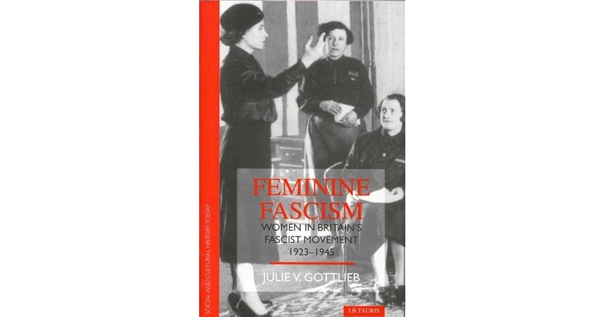 Feminine Fascism: Women in Britain's Fascist Movement, 1923-45 by Julie ...