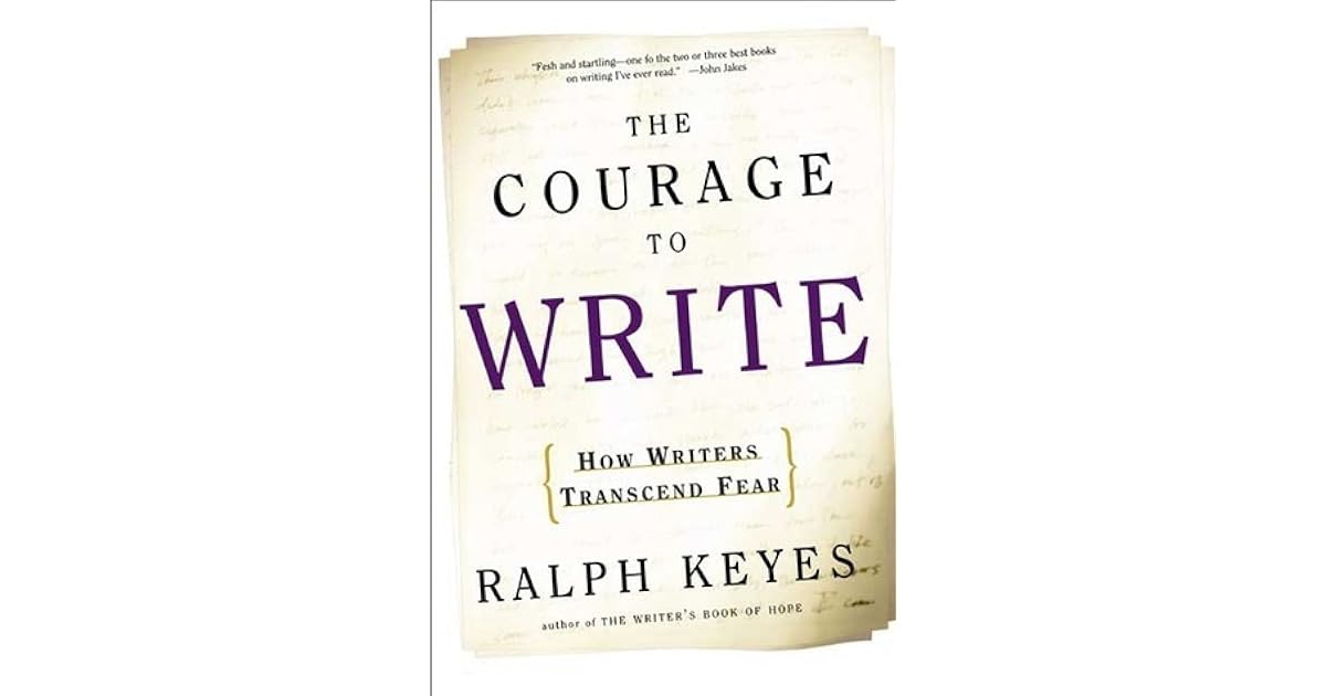 The Courage to Write: How Writers Transcend Fear by Ralph Keyes