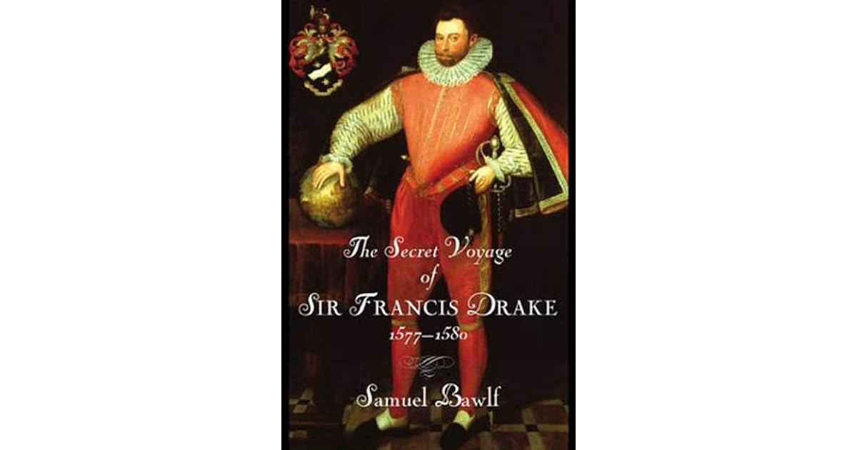 The Secret Voyage of Sir Francis Drake: 1577-1580 by R. Samuel Bawlf