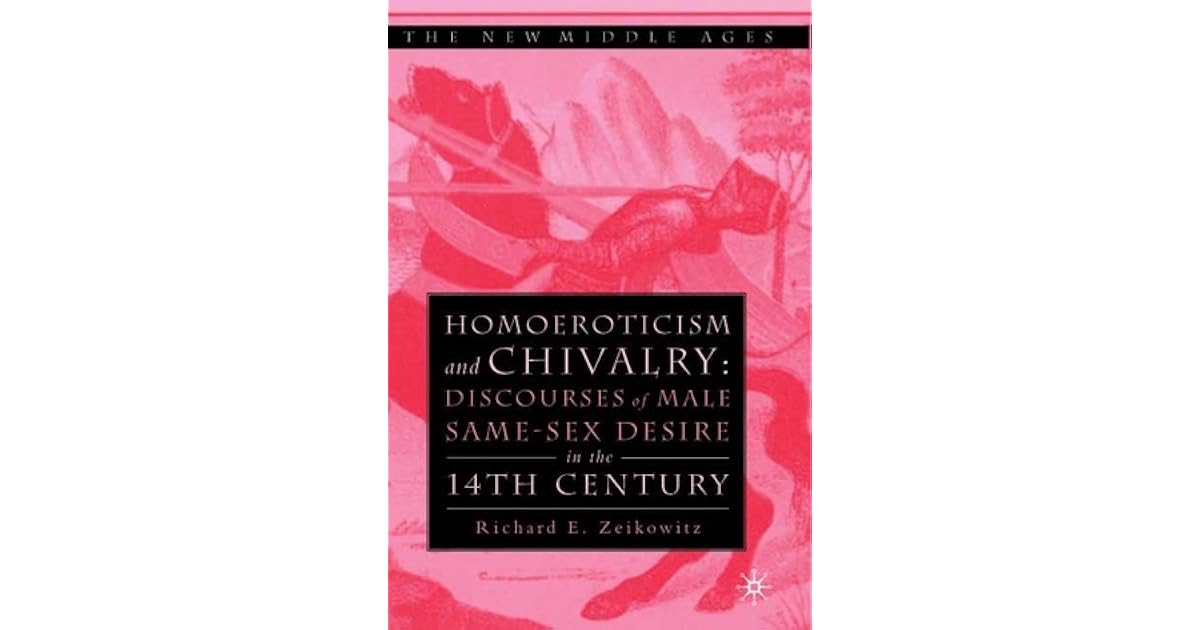 Homoeroticism and Chivalry: Discourses of Male Same-Sex Desire in the ...