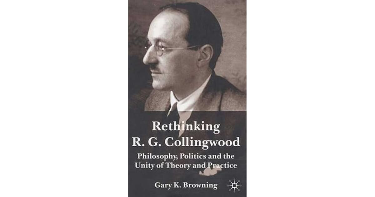 Rethinking R. G. Collingwood: Philosophy, Politics and the Unity of ...