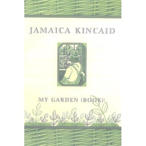 My Garden (Book) by Jamaica Kincaid — Reviews, Discussion, Bookclubs, Lists