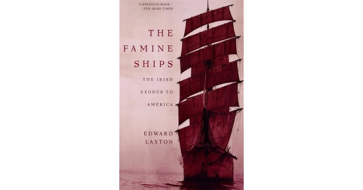 The Famine Ships: The Irish Exodus to America by Edward Laxton