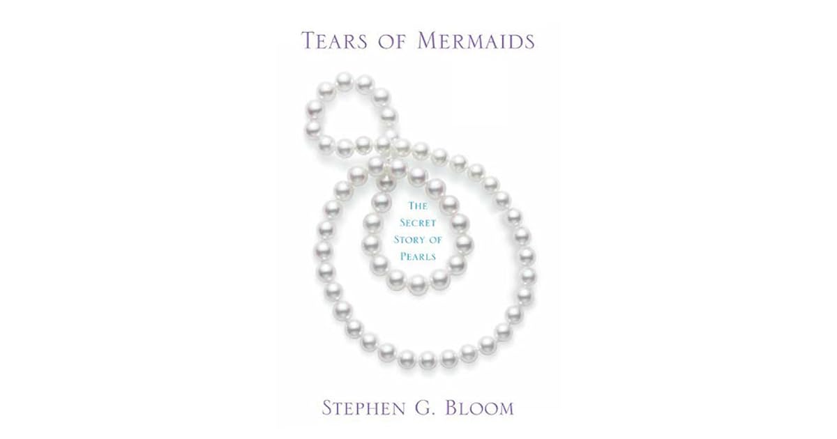 Tears of Mermaids: The Secret Story of Pearls by Stephen G. Bloom