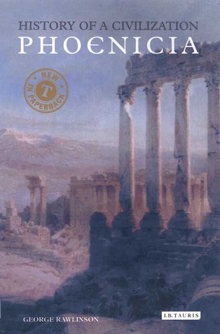 Phoenicia: History of a Civilization by George Rawlinson