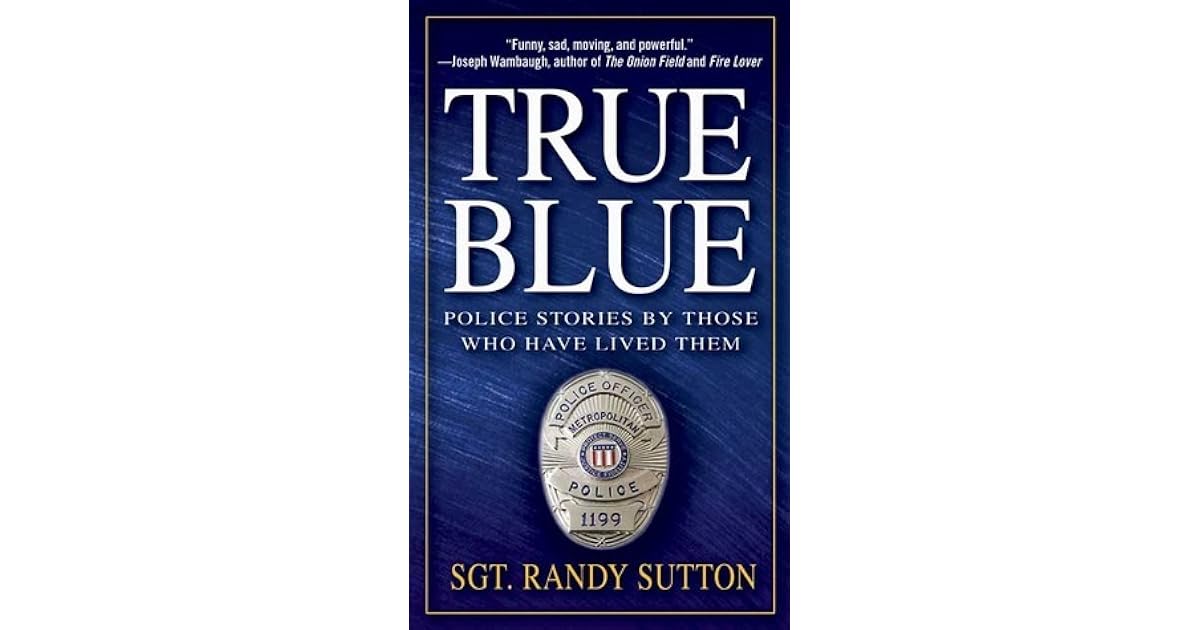 True Blue: Police Stories by Those Who Have Lived Them by Randy Sutton