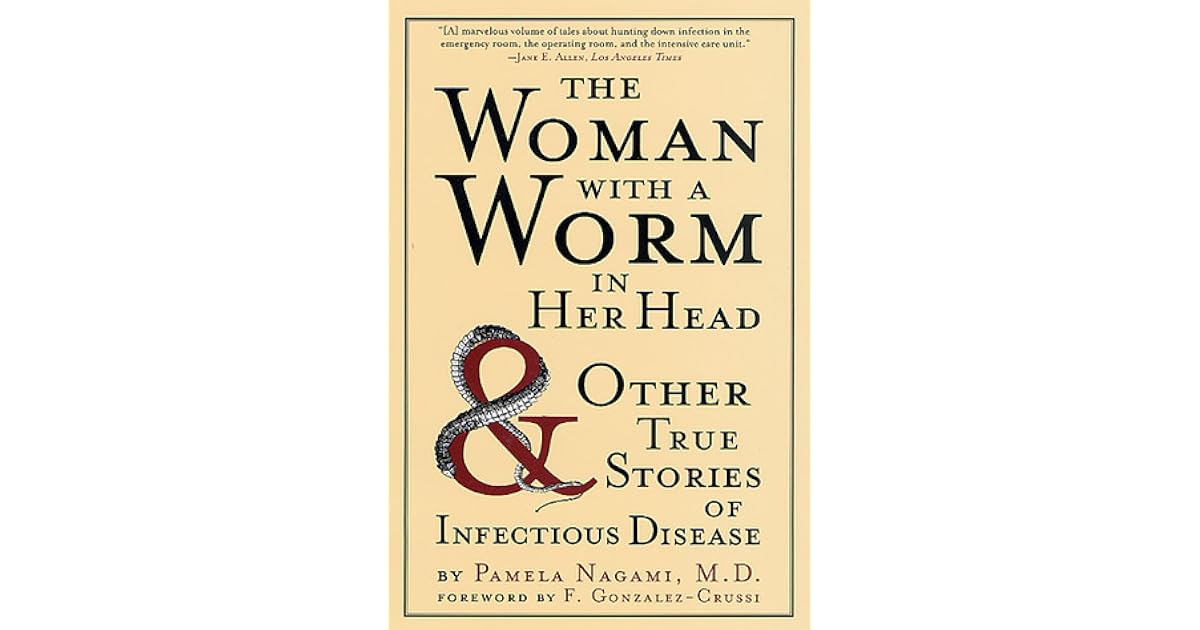 The Woman with a Worm in Her Head: And Other True Stories of Infectious ...