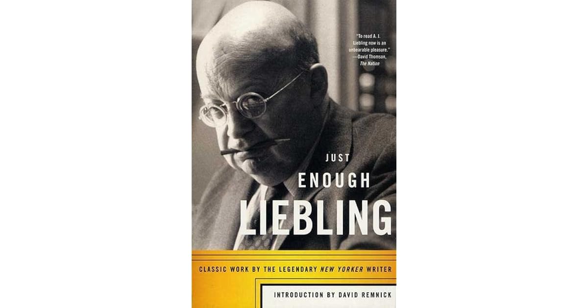 Just Enough Liebling: Classic Work by the Legendary New Yorker Writer ...