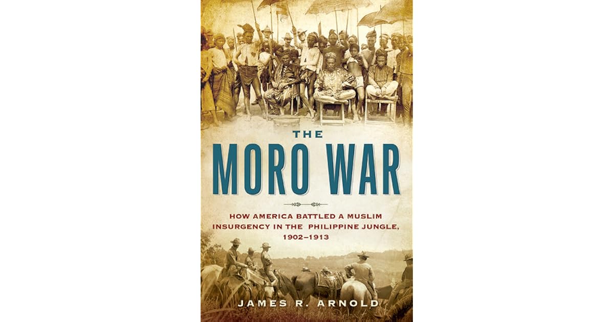 The Moro War: How America Battled a Muslim Insurgency in the Philippine ...