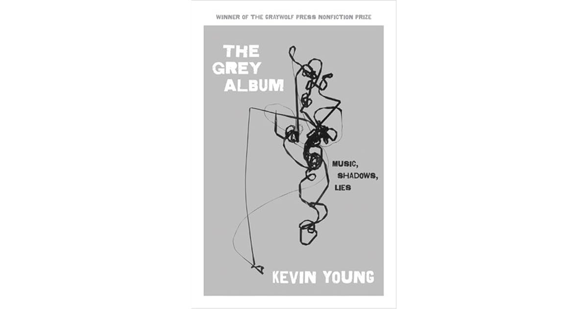 The Grey Album: Music, Shadows, Lies by Kevin Young