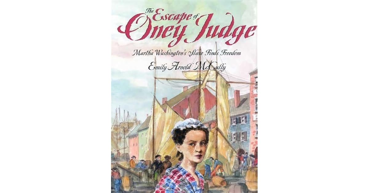 The Escape of Oney Judge: Martha Washington’s Slave Finds Freedom by ...