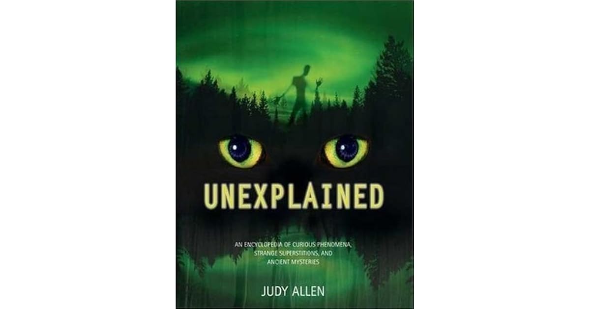 Unexplained: An Encyclopedia of Curious Phenomena, Strange ...