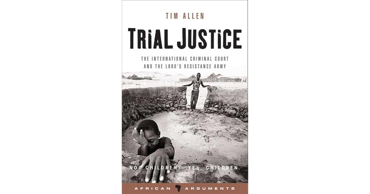Trial Justice: The International Criminal Court and the Lord's ...