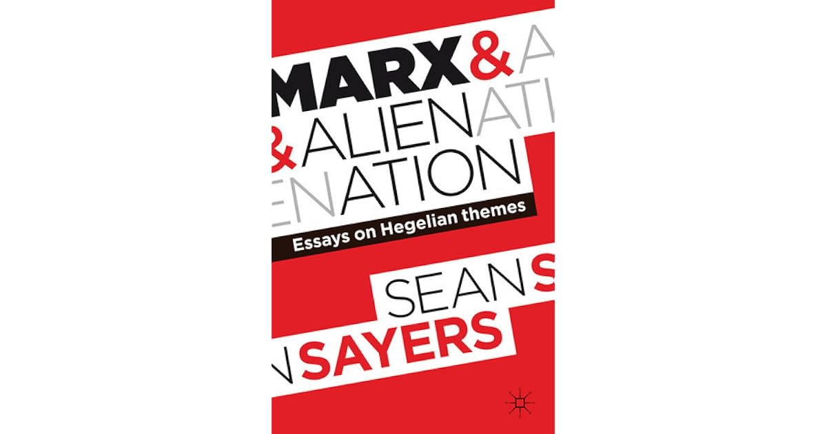 Marx and Alienation: Essays on Hegelian Themes by Sean Sayers