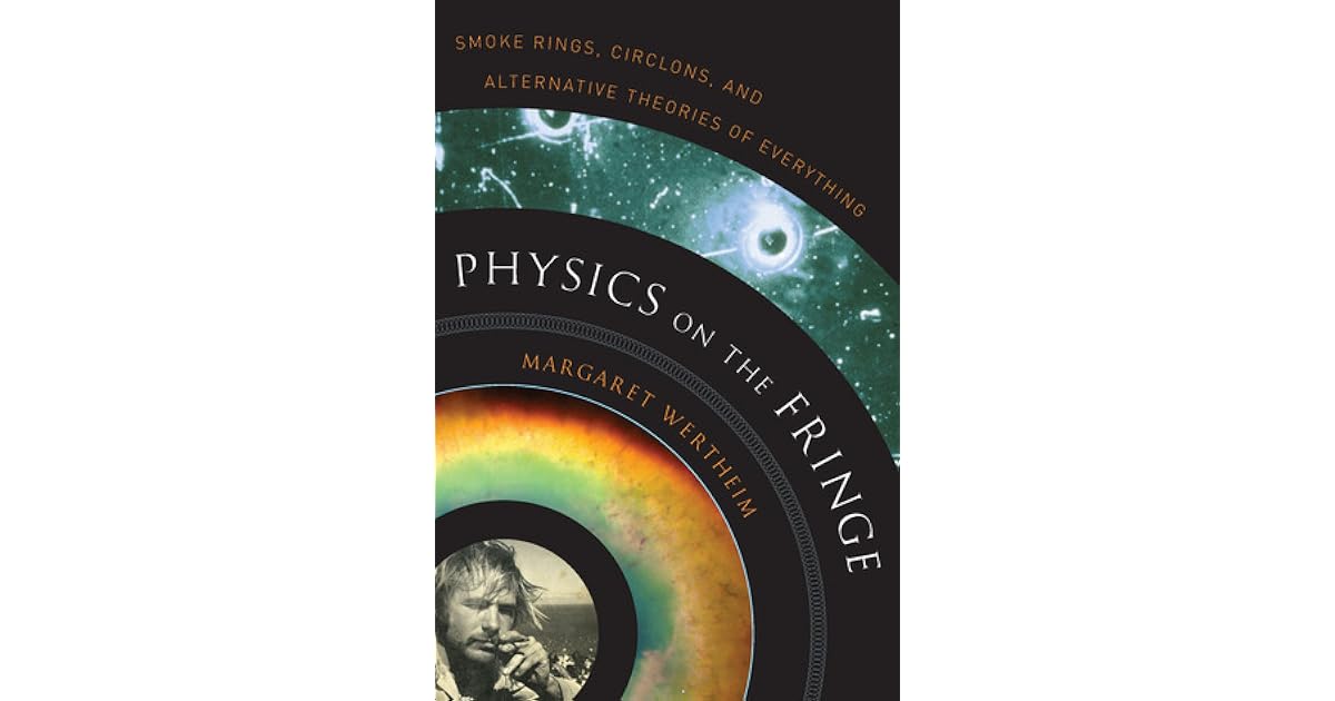 Physics on the Fringe: Smoke Rings, Circlons, and Alternative Theories ...