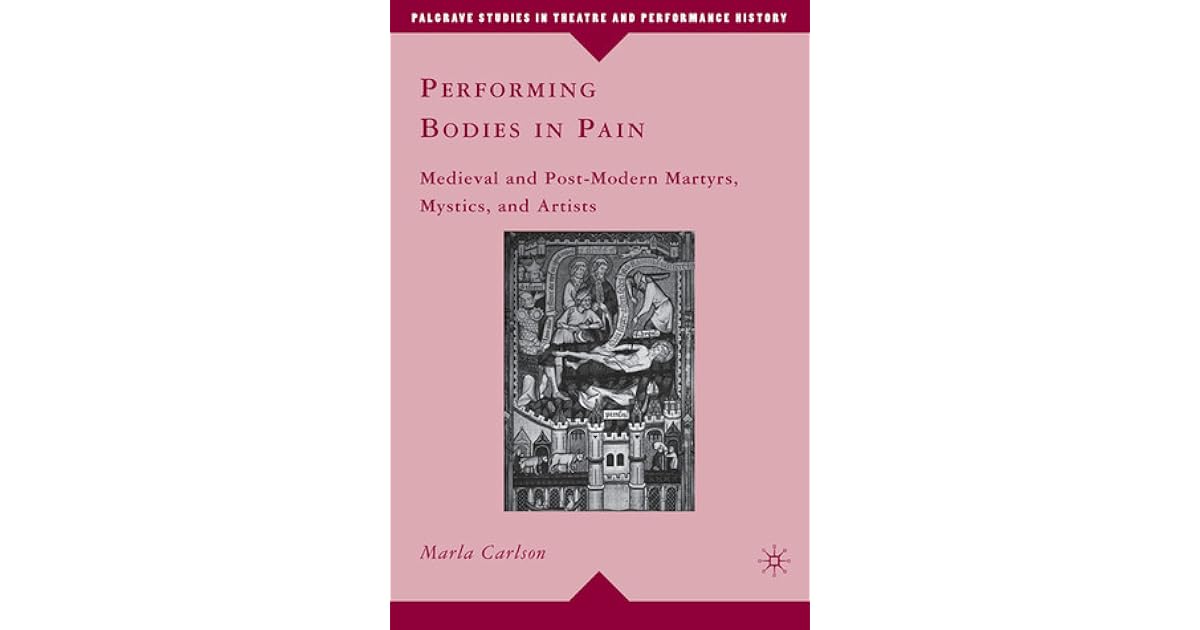 Performing Bodies in Pain: Medieval and Post-Modern Martyrs, Mystics ...