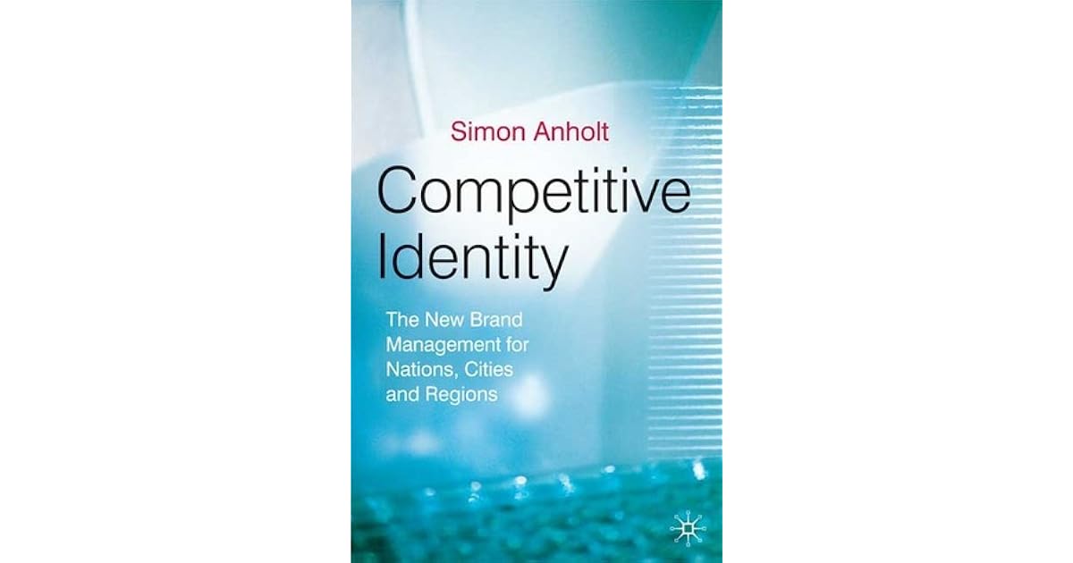 Competitive Identity: The New Brand Management for Nations, Cities and ...