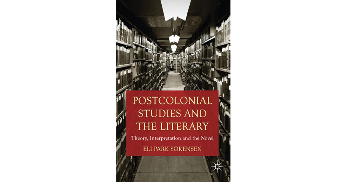 Postcolonial Studies and the Literary: Theory, Interpretation and the ...