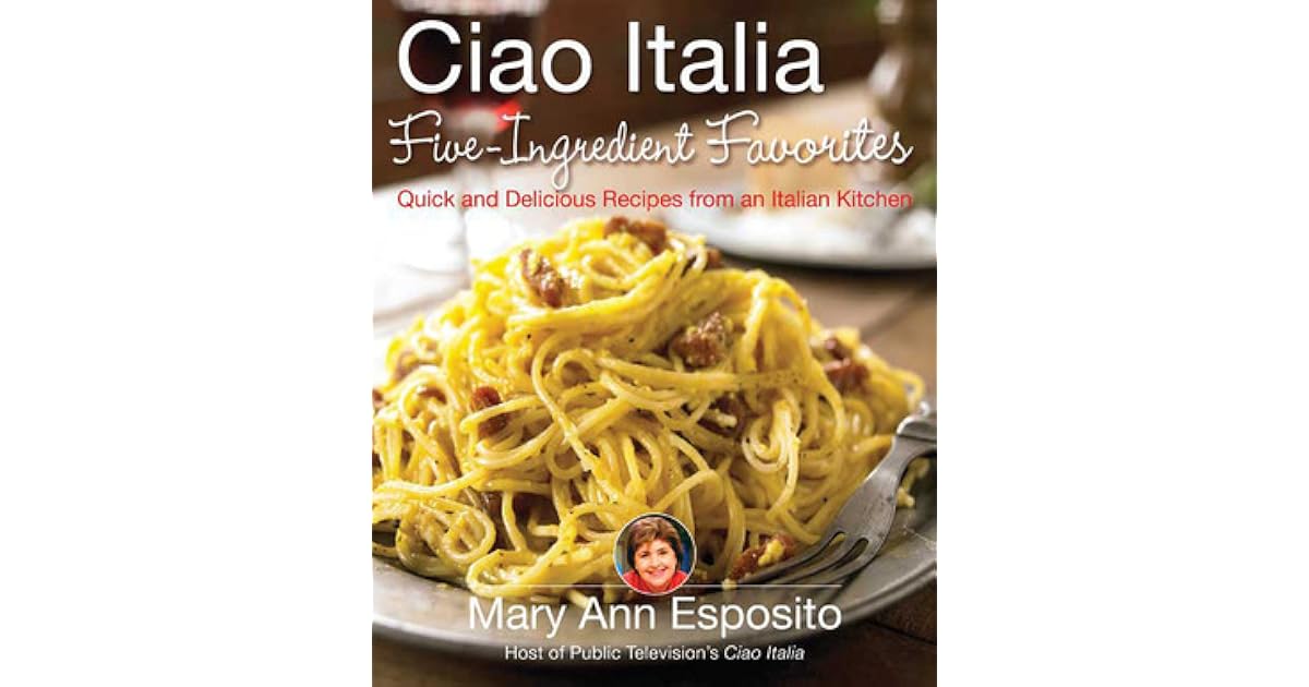 Ciao Italia Five-Ingredient Favorites: Quick and Delicious Recipes from ...