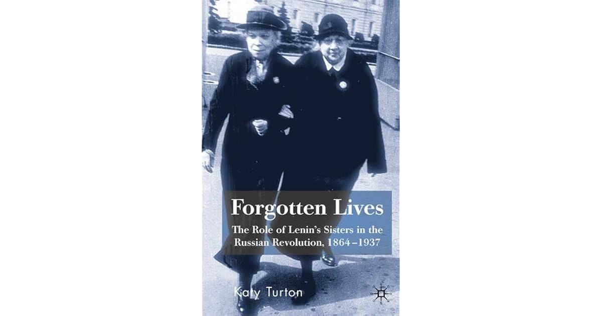 Forgotten Lives: The Role of Lenin's Sisters in the Russian Revolution ...