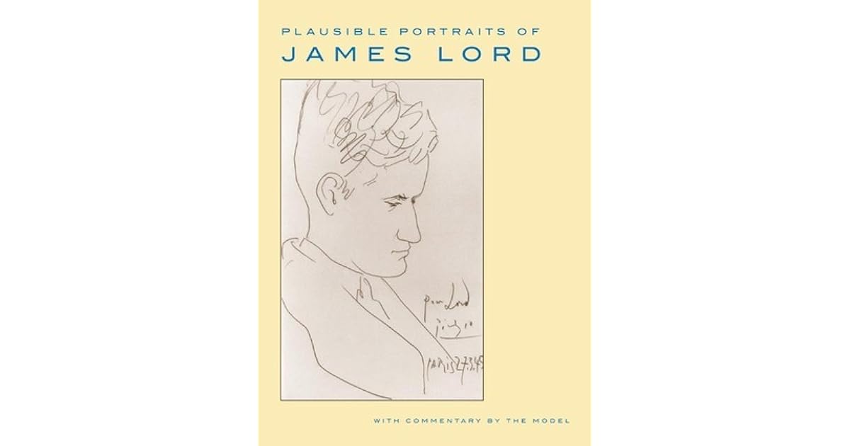 Plausible Portraits of James Lord: With Commentary by the Model by ...
