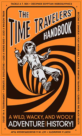 The Time Travelers' Handbook: A Wild, Wacky, and Wooly Adventure ...