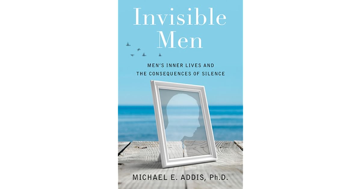 Invisible Men: Men's Inner Lives and the Consequences of Silence by ...