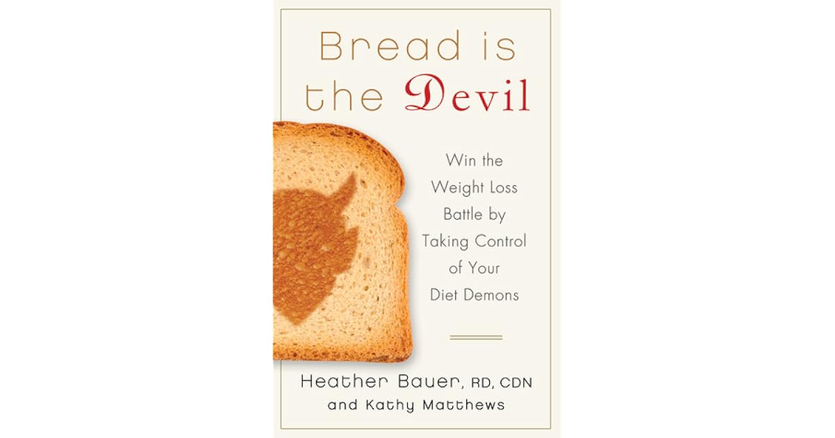 Bread Is the Devil: Take Control of Your Diet Demons and Blast the Fat ...