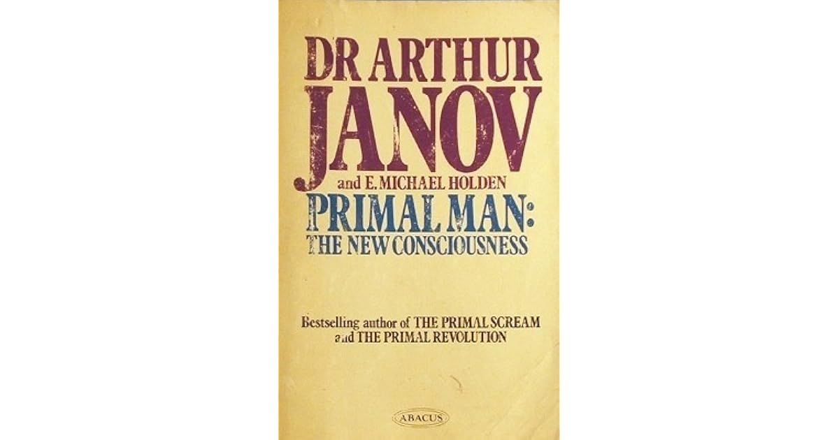 Primal Man: The New Consciousness by Arthur Janov