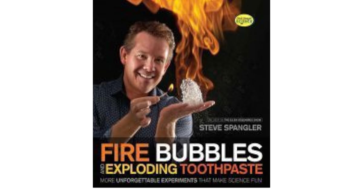 Fire Bubbles and Exploding Toothpaste: More Unforgettable Experiments That Make Science Fun by ...