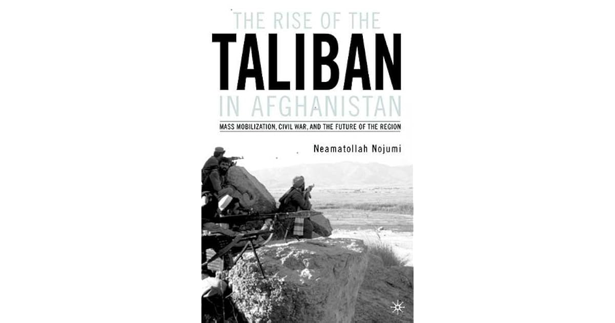 The Rise of the Taliban in Afghanistan: Mass Mobilization, Civil War ...