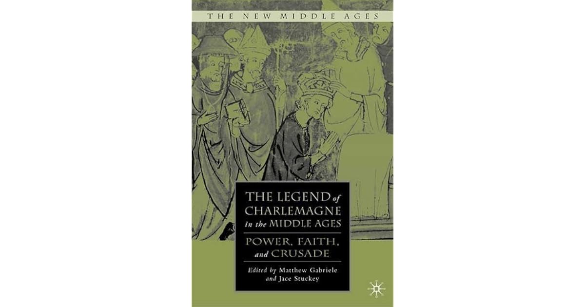 The Legend of Charlemagne in the Middle Ages: Power, Faith, and Crusade ...