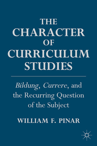 The Character of Curriculum Studies: Bildung, Currere, and the ...