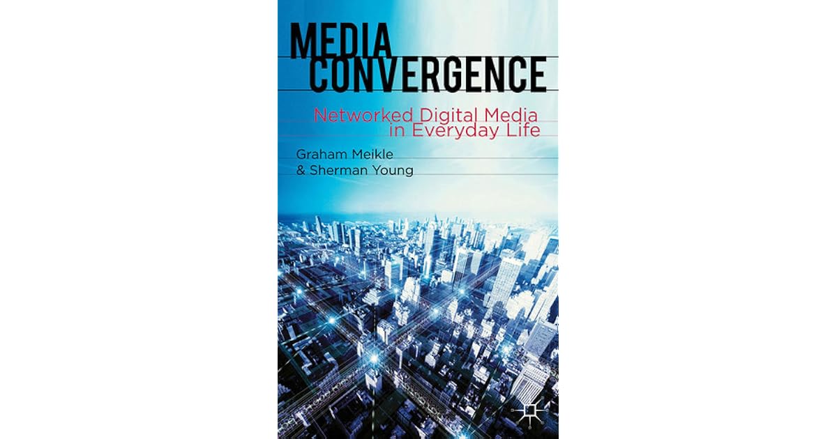 Media Convergence: Networked Digital Media in Everyday Life by Graham ...