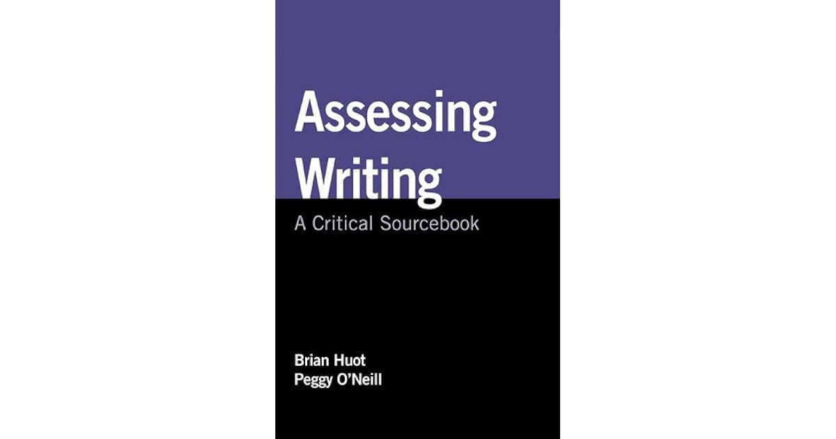 Assessing Writing: A Critical Sourcebook by Brian Huot