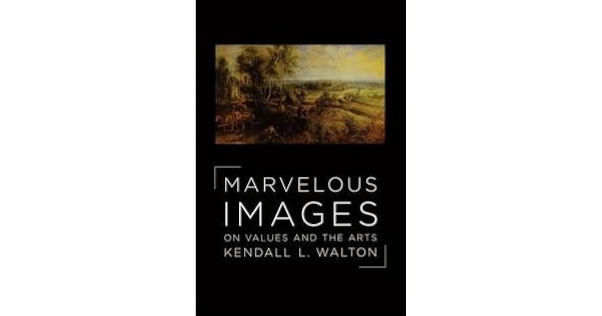 Marvelous Images: On Values and the Arts by Kendall L. Walton
