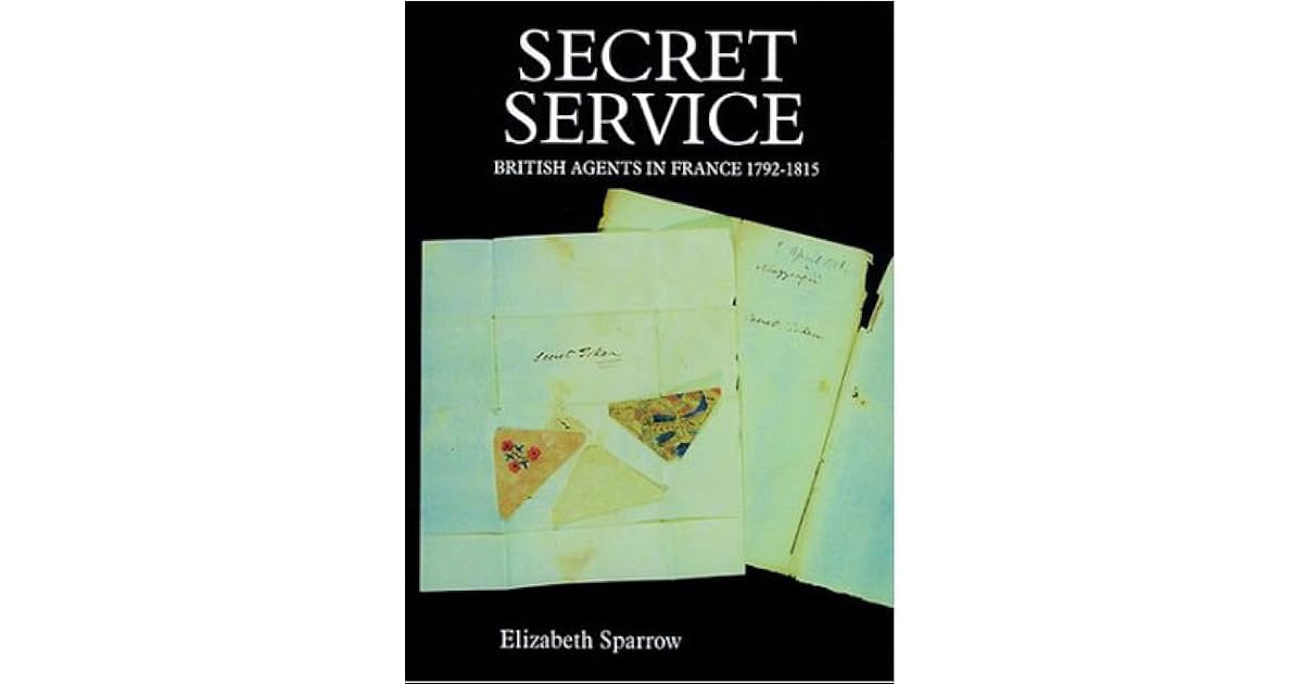 Secret Service: British Agents in France, 1792-1815 by Elizabeth Sparrow