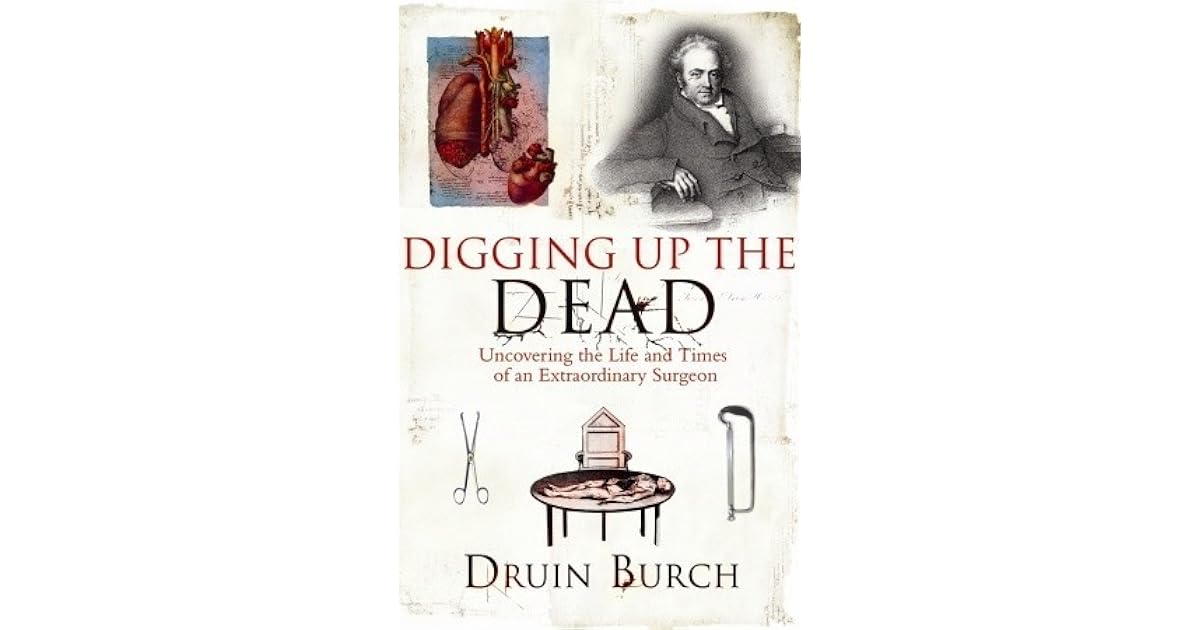 Digging Up the Dead: Uncovering the Life and Times of an Extraordinary ...