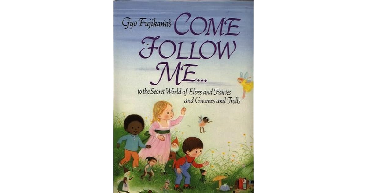 Come Follow Me: To The Secret World of Elves and Fairies and Gnomes and ...