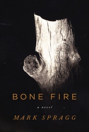 Bone Fire by Mark Spragg