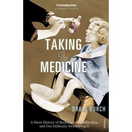 Taking the Medicine: A Short History of Medicine's Beautiful Idea, and ...