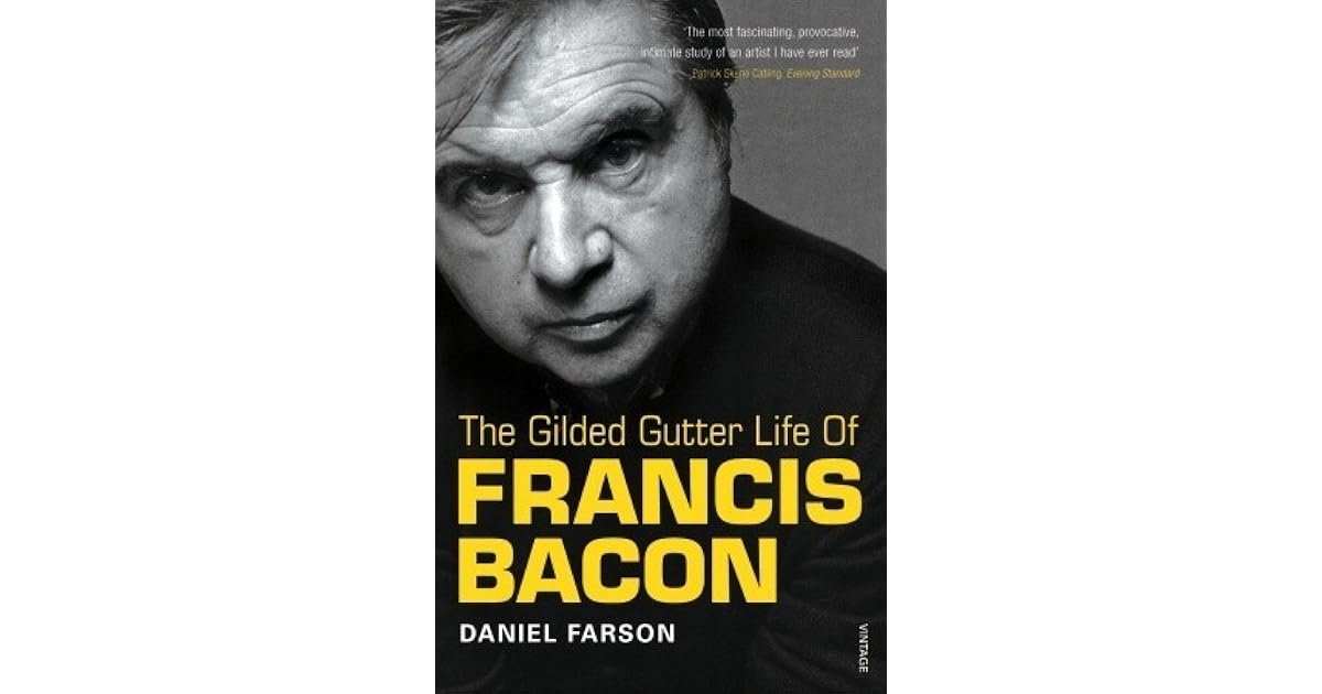 The Gilded Gutter Life of Francis Bacon by Daniel Farson