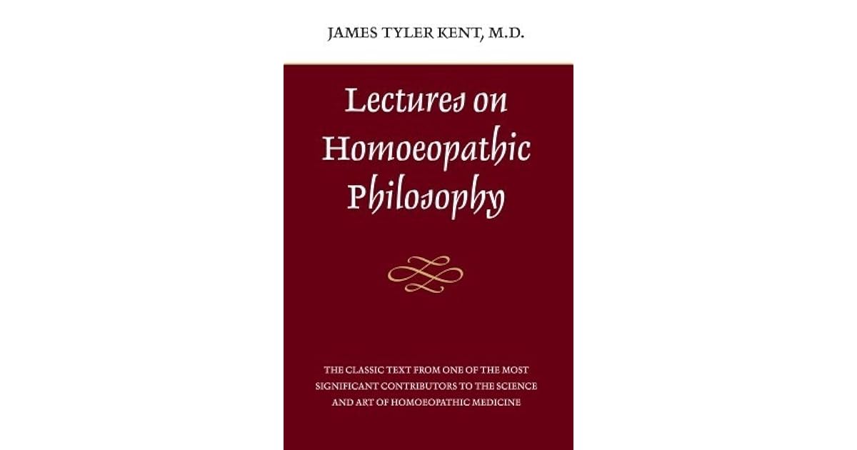 Lectures on Homeopathic Philosophy by J.T. Kent
