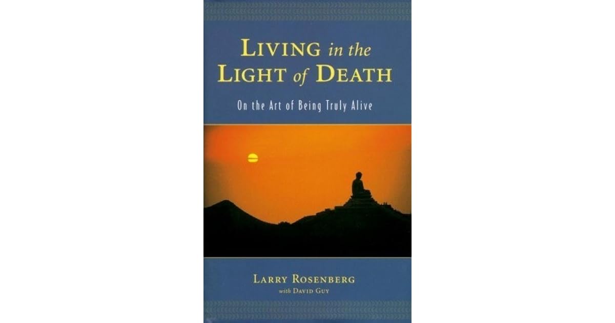 Living in the Light of Death: On the Art of Being Truly Alive by Larry ...