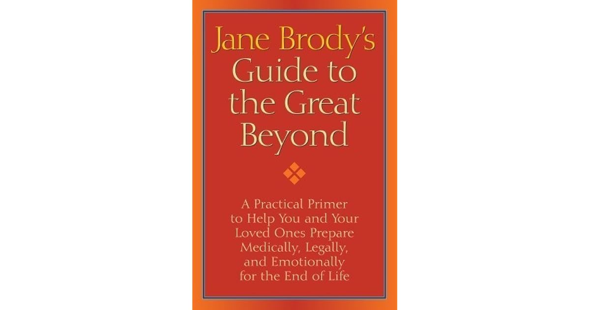 Jane Brody's Guide to the Great Beyond: A Practical Primer to Help You ...