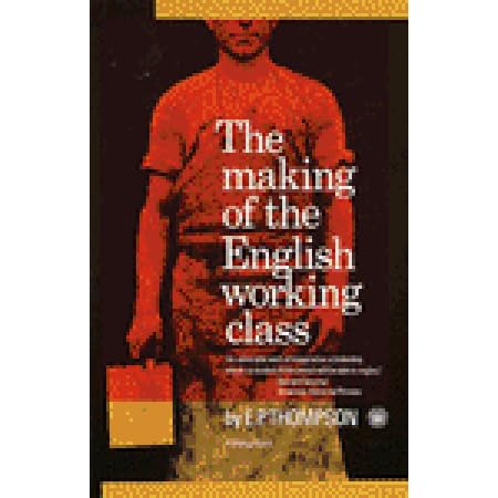 The Making of the English Working Class by E.P. Thompson — Reviews ...