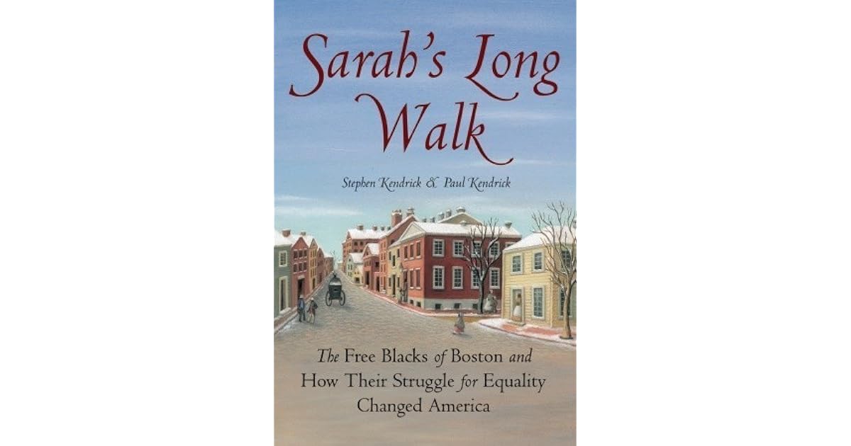 Sarah's Long Walk: The Free Blacks of Boston and How Their Struggle for ...