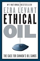 Ethical Oil: The Case for Canada's Oil Sands by Ezra Levant