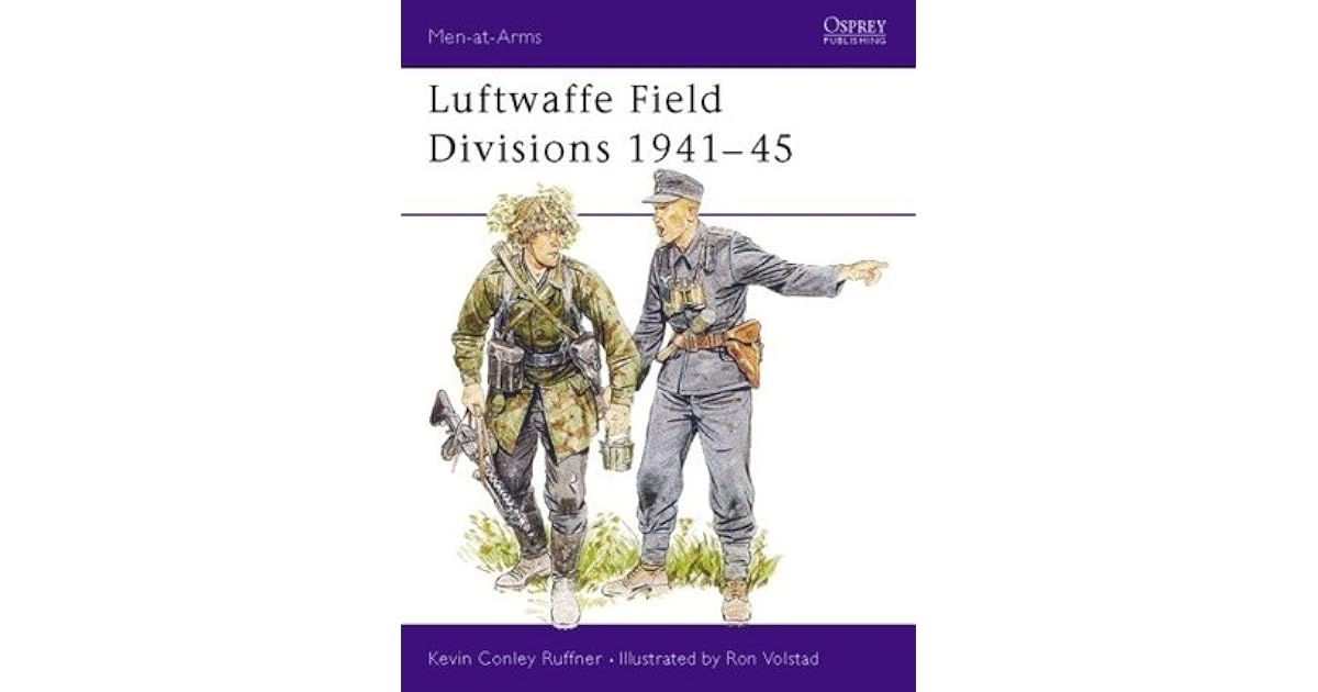 Luftwaffe Field Divisions 1941–45 by Kevin Ruffner